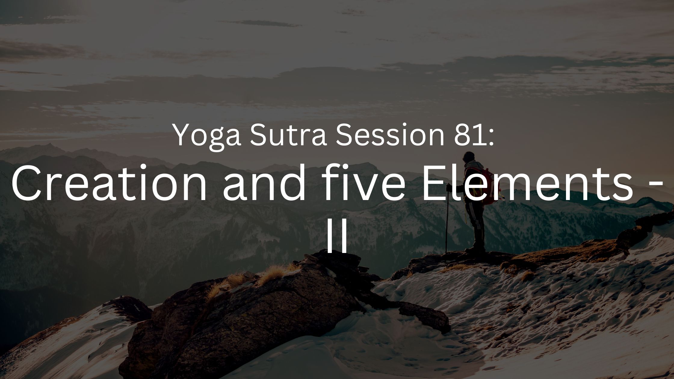 Yoga Sutra Reflections Session 81: Creation and Five Elements - II ...